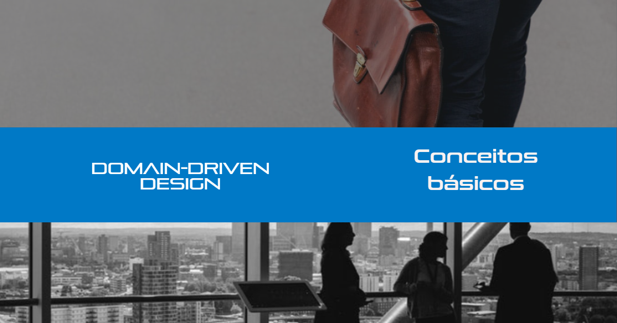 Domain-Driven Design - Conceitos básicos Domain-Driven Design - Conceitos básicos